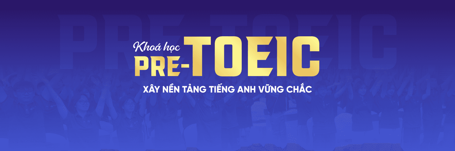 Khóa học Pre-TOEIC: Xây nền tảng tiếng Anh vững chắc